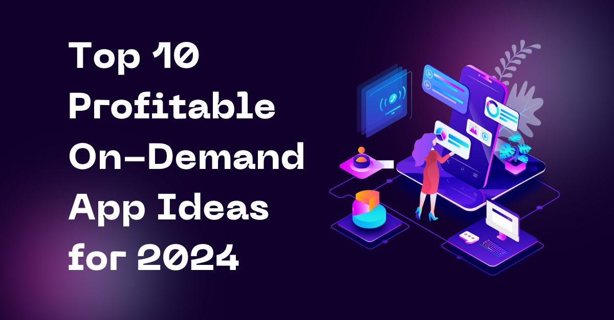 Top 10 On-Demand App Ideas for Profitable Start-ups in 2024